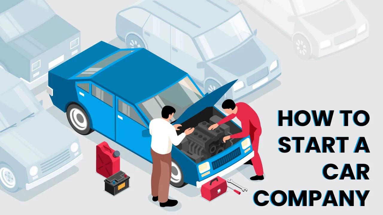 How to Start a Car Company - A Detailed Guide!